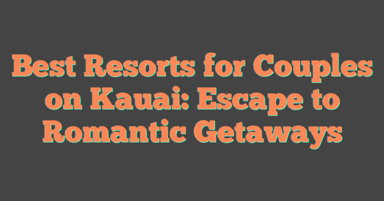Best Resorts For Couples On Kauai: Escape To Romantic Getaways