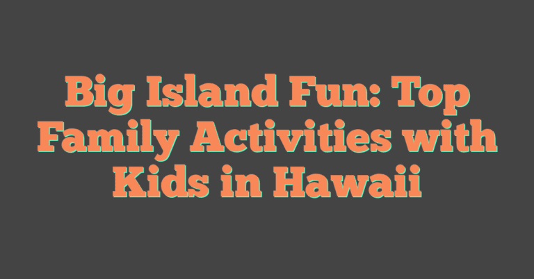 Big Island Fun: Top Family Activities With Kids In Hawaii