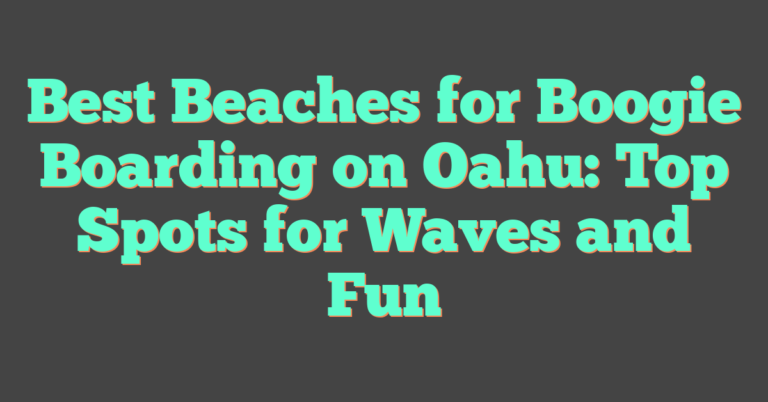 Best Beaches For Boogie Boarding On Oahu: Top Spots For Waves And Fun