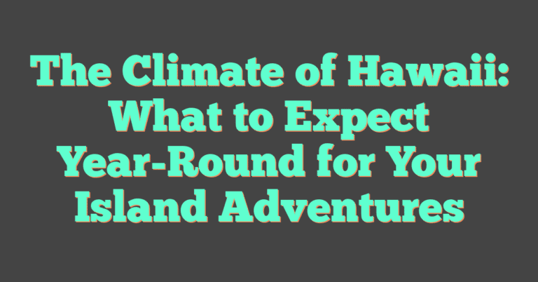 The Climate Of Hawaii: What To Expect Year-Round For Your Island Adventures