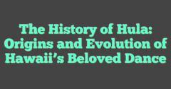 The History Of Hula: Origins And Evolution Of Hawaii’s Beloved Dance