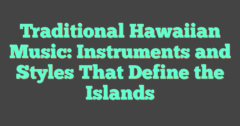 Traditional Hawaiian Music: Instruments And Styles That Define The Islands