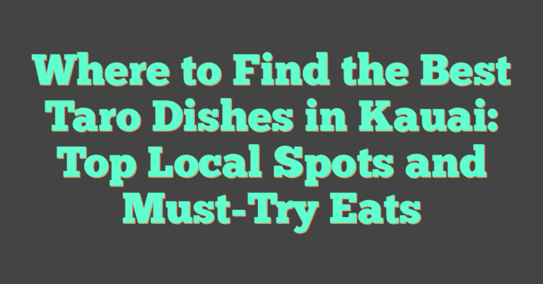 Where To Find The Best Taro Dishes In Kauai: Top Local Spots And Must ...