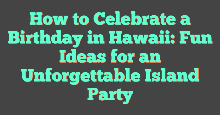 How To Celebrate A Birthday In Hawaii: Fun Ideas For An Unforgettable ...