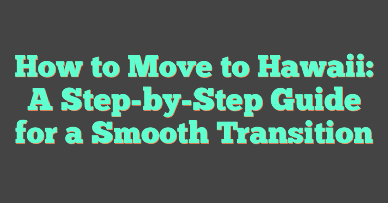 How To Move To Hawaii: A Step-by-Step Guide For A Smooth Transition