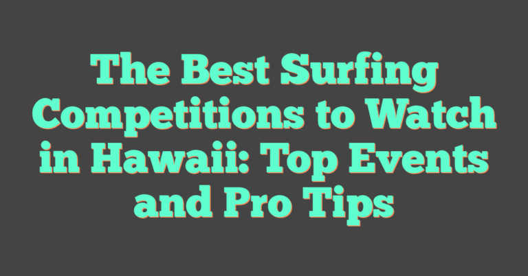 The Best Surfing Competitions To Watch In Hawaii: Top Events And Pro Tips
