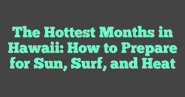 The Hottest Months In Hawaii: How To Prepare For Sun, Surf, And Heat