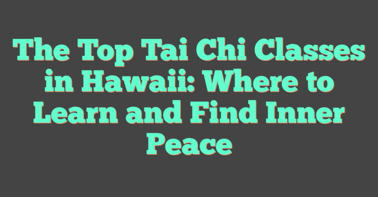 The Top Tai Chi Classes In Hawaii: Where To Learn And Find Inner Peace