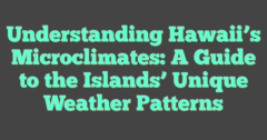 Understanding Hawaii’s Microclimates: A Guide To The Islands’ Unique ...