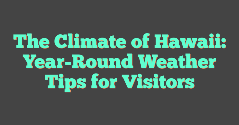 The Climate Of Hawaii: Year-Round Weather Tips For Visitors