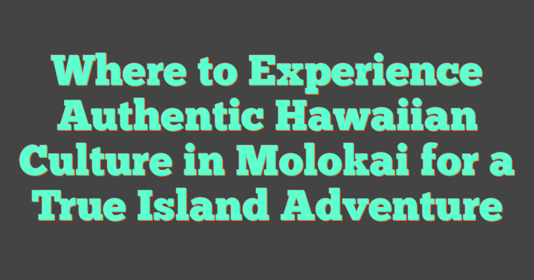 Where To Experience Authentic Hawaiian Culture In Molokai For A True ...